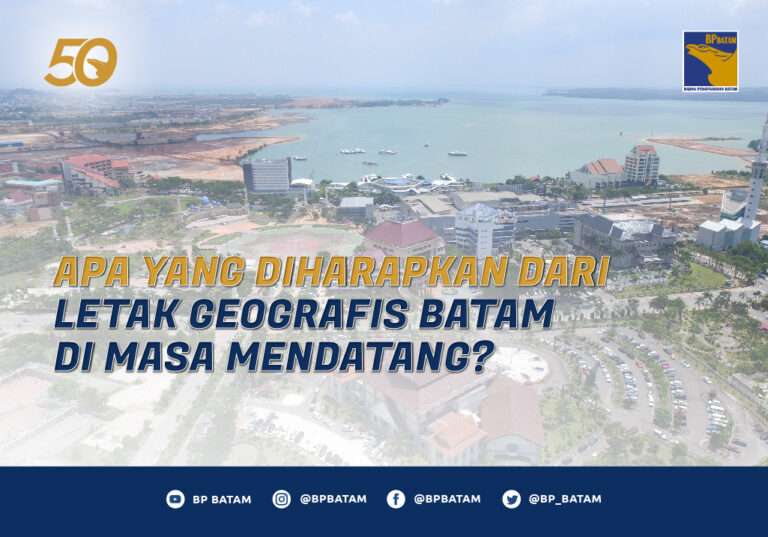 Apa yang Diharapkan dari Letak Geografis Batam? - BP Batam